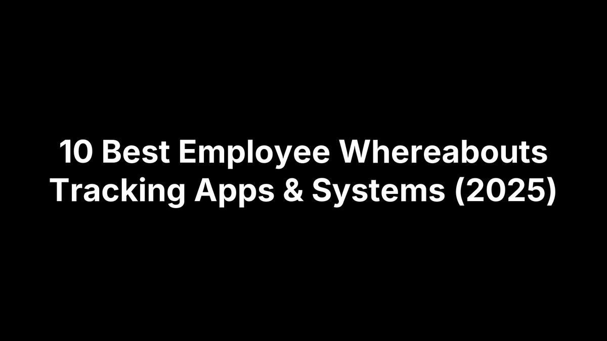 10 Best Employee Whereabouts Tracking Apps & Systems (2025)