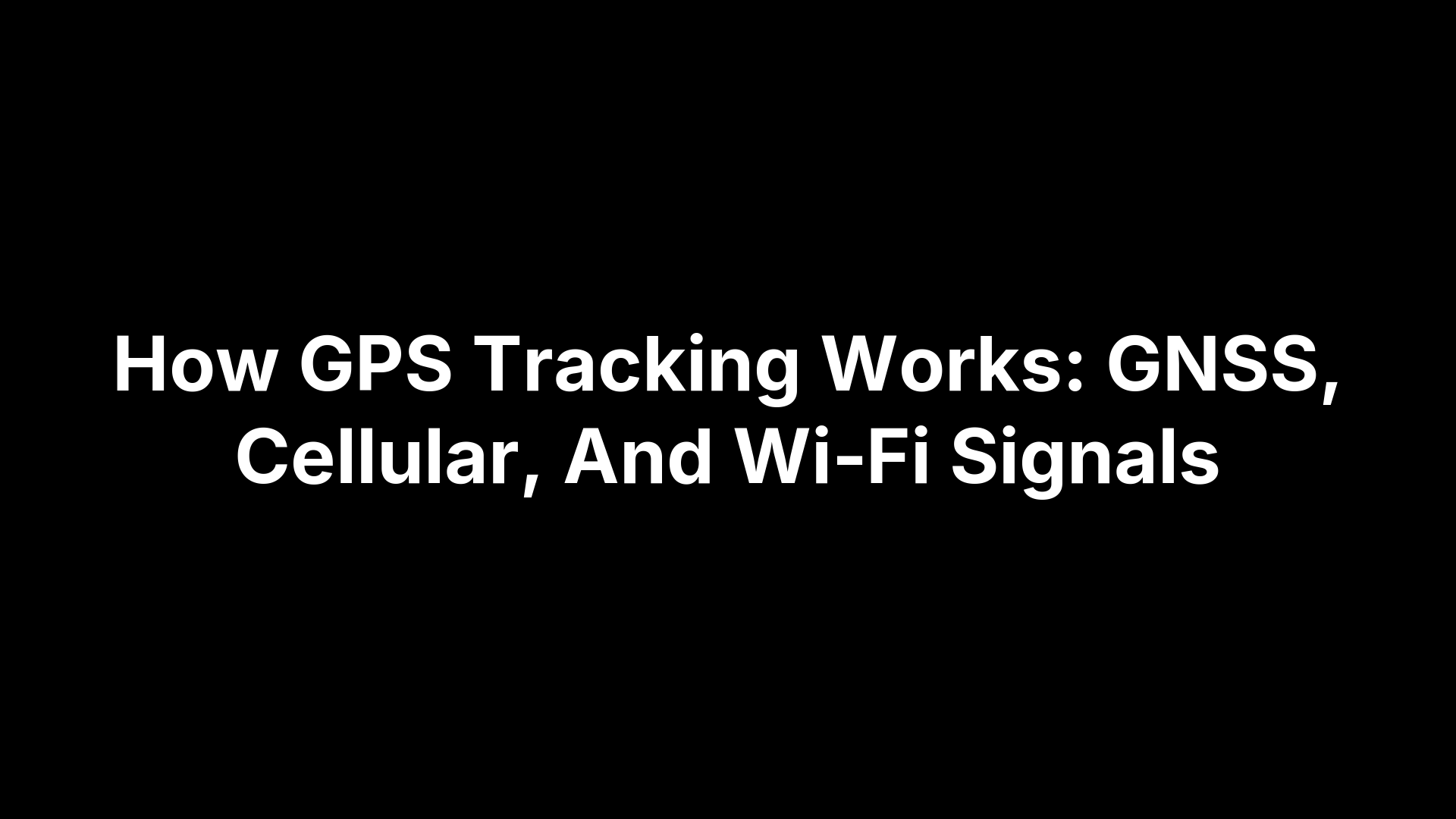 How GPS Tracking Works: GNSS, Cellular, And Wi‑Fi Signals – PEAKPTT ...