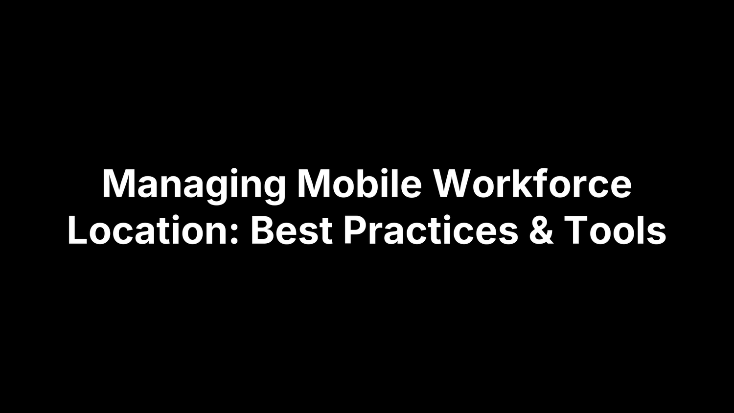 Managing Mobile Workforce Location: Best Practices & Tools – PEAKPTT ...