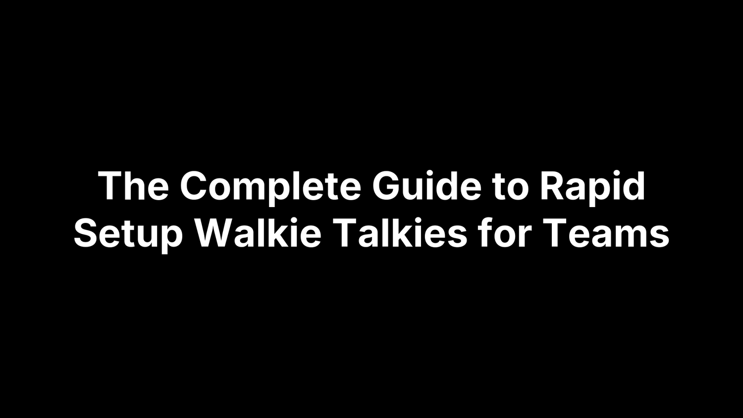 The Complete Guide to Rapid Setup Walkie Talkies for Teams – PEAKPTT - Push To Talk Over Cellular