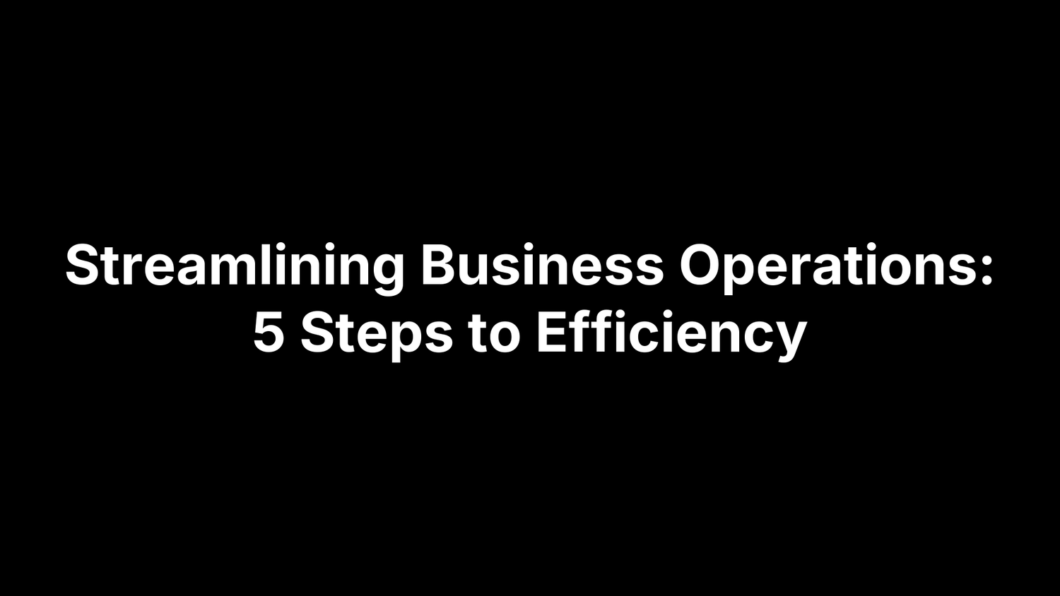 Streamlining Business Operations: 5 Steps to Efficiency – PEAKPTT ...
